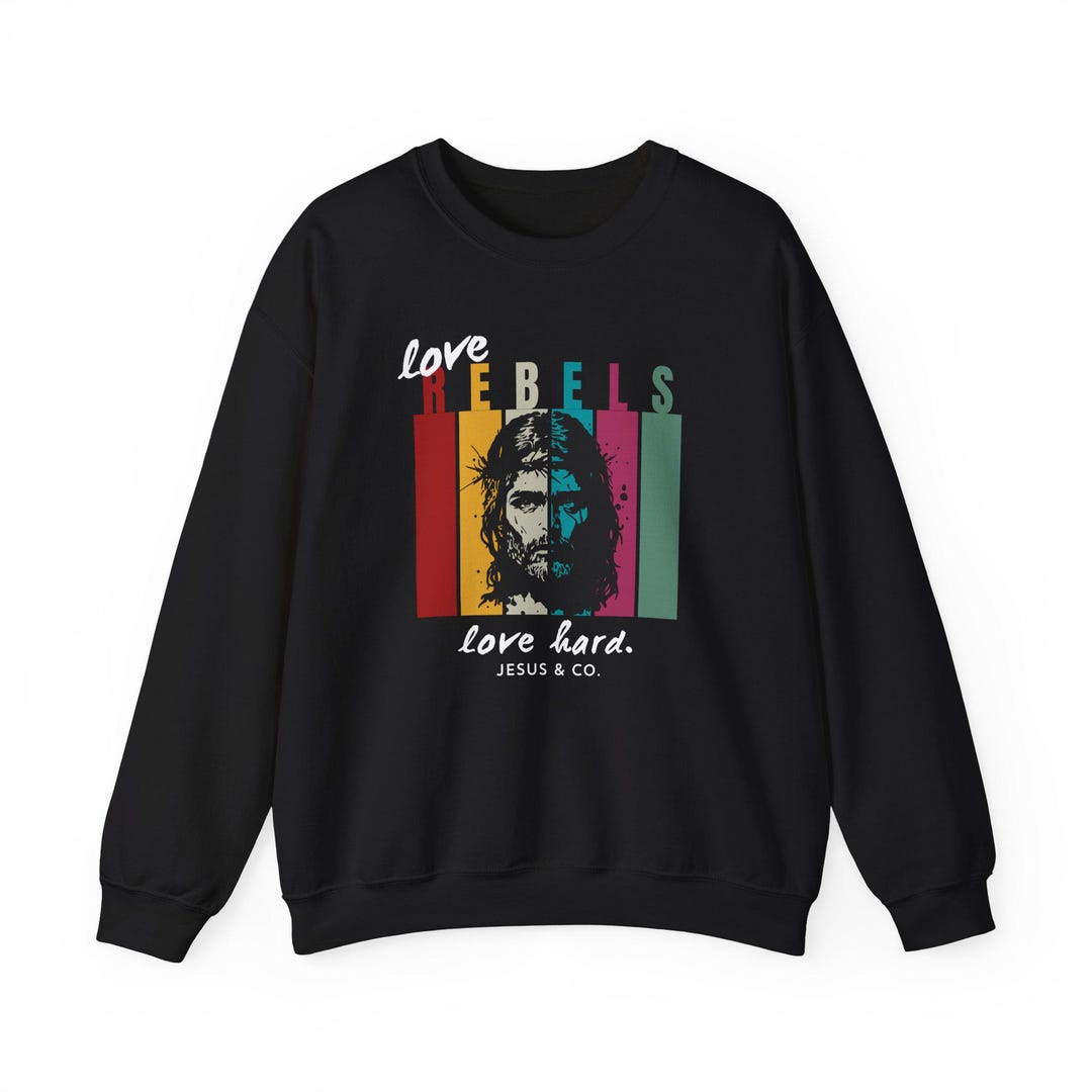 Love Rebels, Christian Jesus Love Counter Cultural Unisex Sweatshirt ...