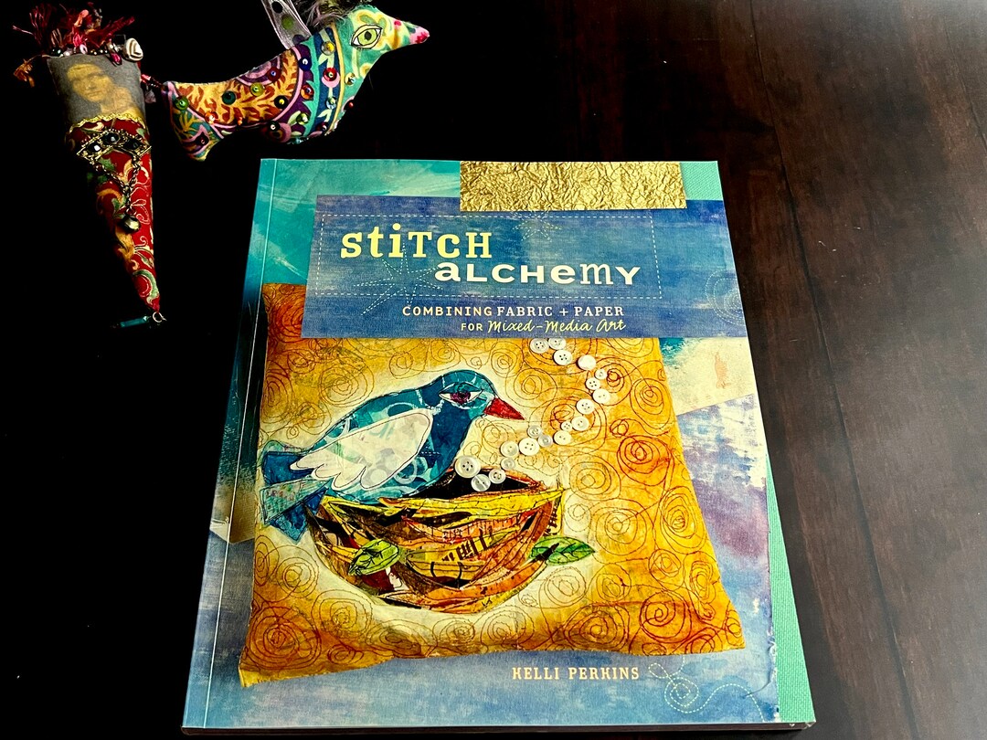 Stitch Alchemy. Combining Fabric Paper for Mixed Media. Kelly Perkins ...
