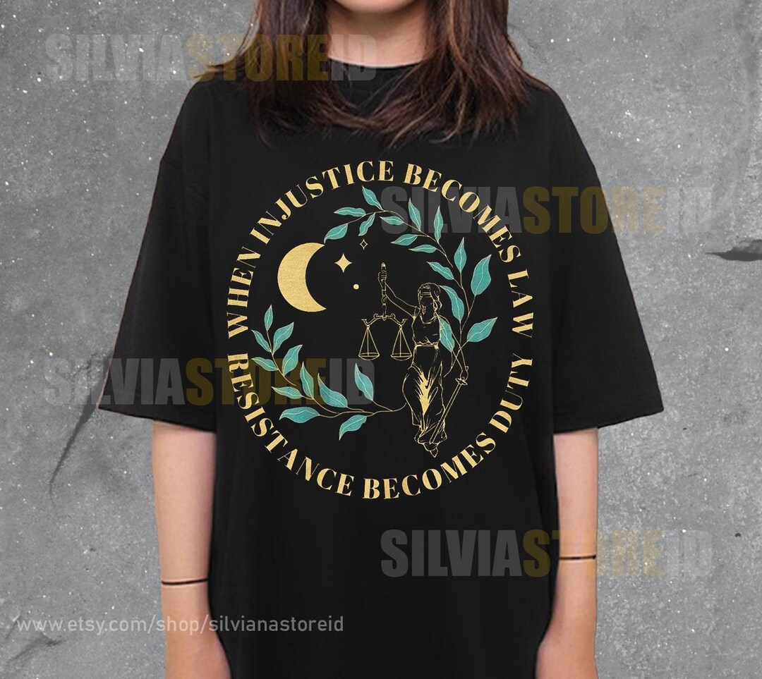 When Injustice Becomes Law Resistance Becomes Duty Shirt, Feminist ...