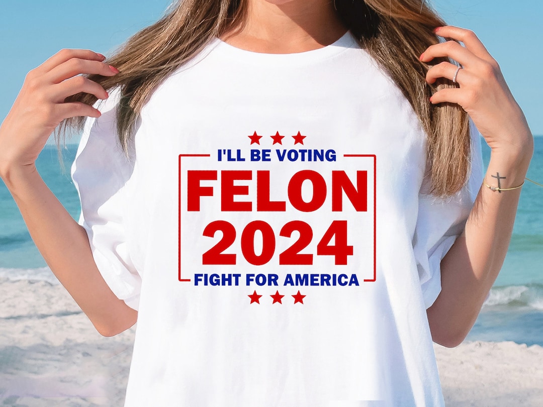 I'll Be Voting Felon 2024 T-shirt, Funny Political Shirt, Fight for ...