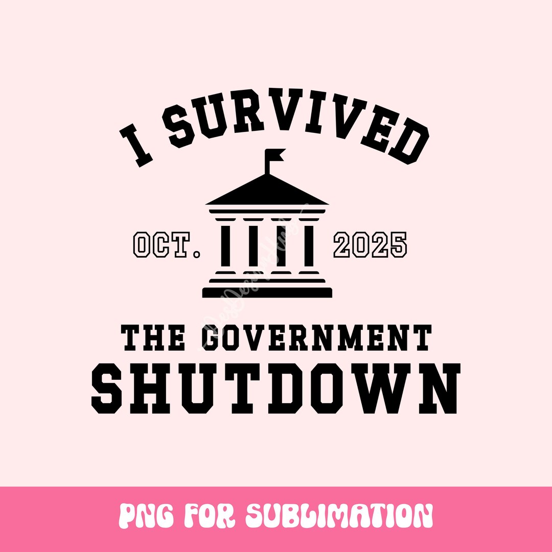 I Survived the Government Shutdown 2025 Sublimation, Political Humor ...