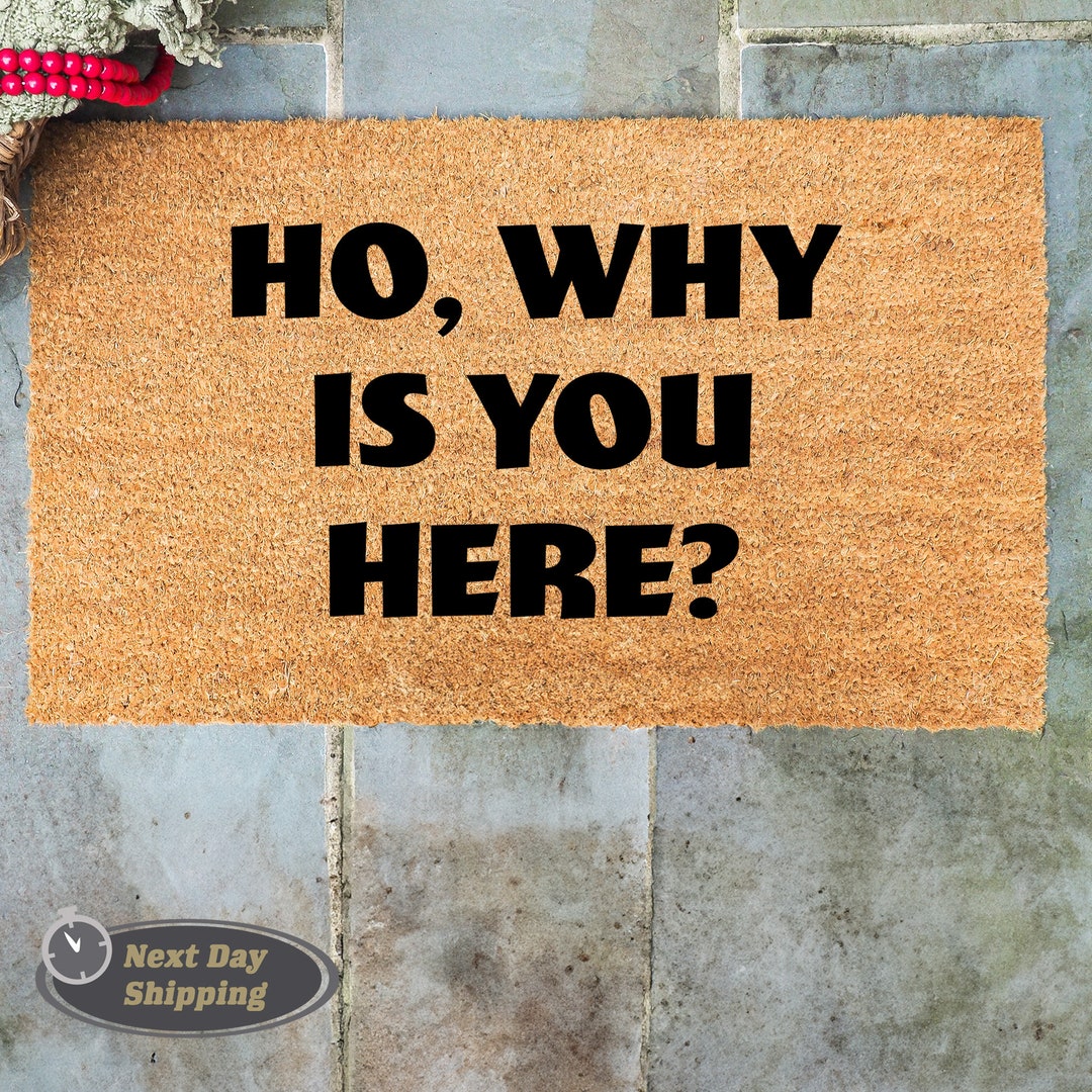 Ho, Why is You Here? Doormat, Closing Gift, Funny Doormat, Home Gift, Funny Gift, Cool Gifts ...