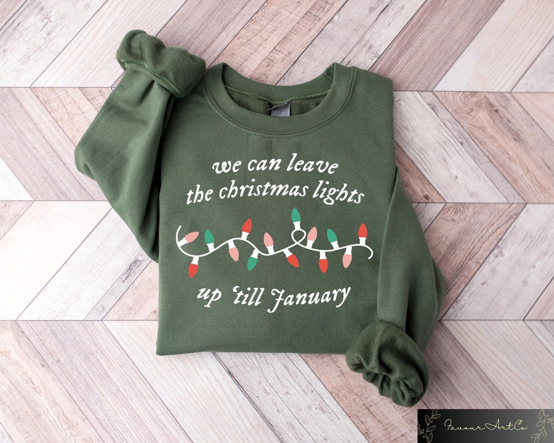 We Can Leave the Christmas Lights up 'til January Sweatshirt, Womens ...