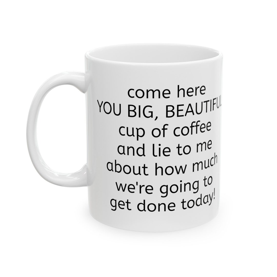 Big Beautiful Coffee Mug - Funny Ceramic Mugs for Coffee Lovers - 11oz ...