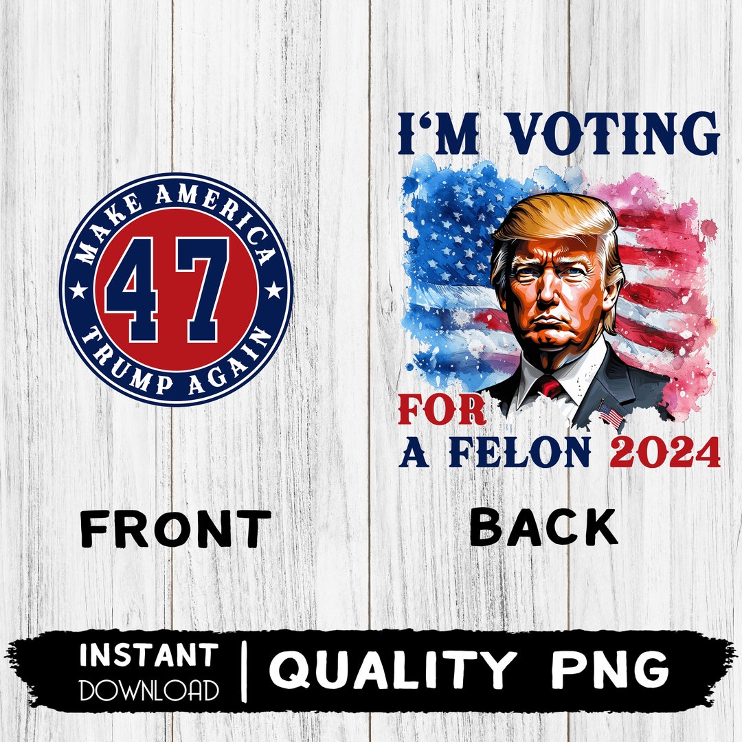 Trump 2024 Png, I'M Voting for the Felon Png, Voting for Trump 2024 Png ...