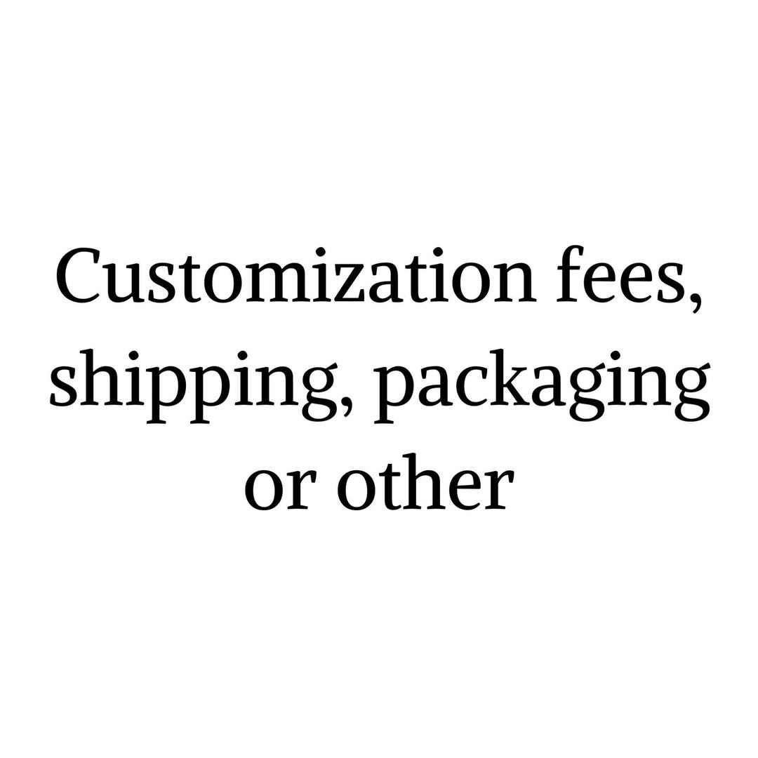 Customization Fees, Shipping, Packaging or Other - Etsy