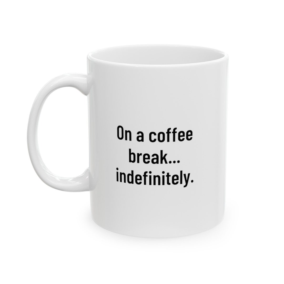 On a Coffee Break... Indefinitely: Office Mug, Funny Geek Mug, Funny ...