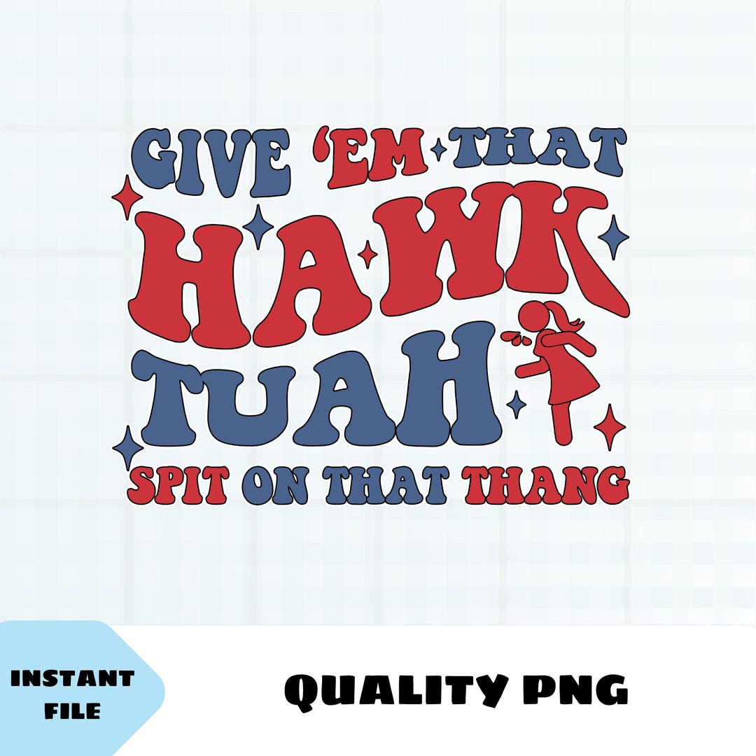 Give 'em That Hawk Tuah Png, Spit on That Thang Png, Hawk Tuah '24 Png ...