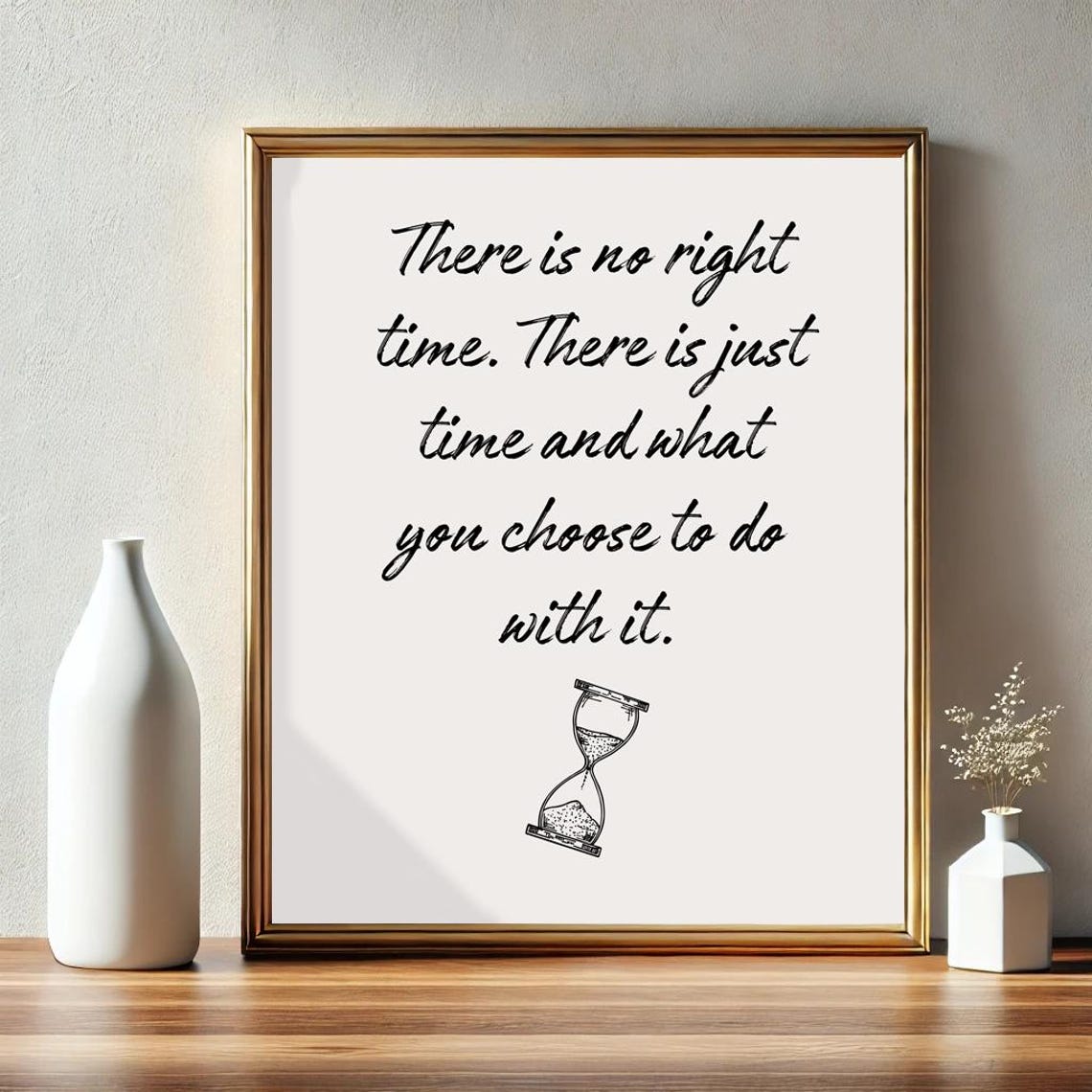 There is No Right Time Just Time and What You Choose to Do With It ...