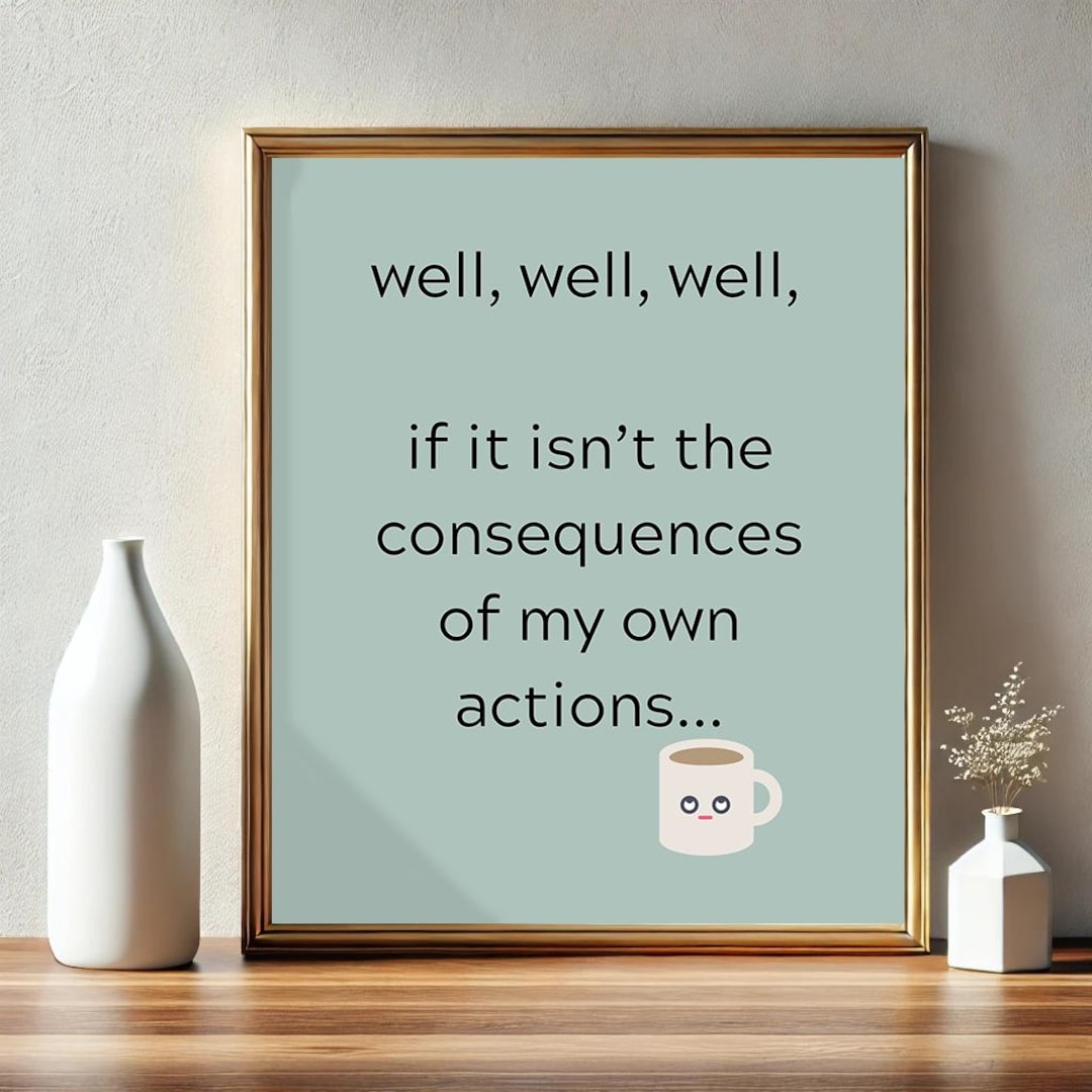 Consequences of My Own Actions Funny Poster | Sarcastic Wall Art ...