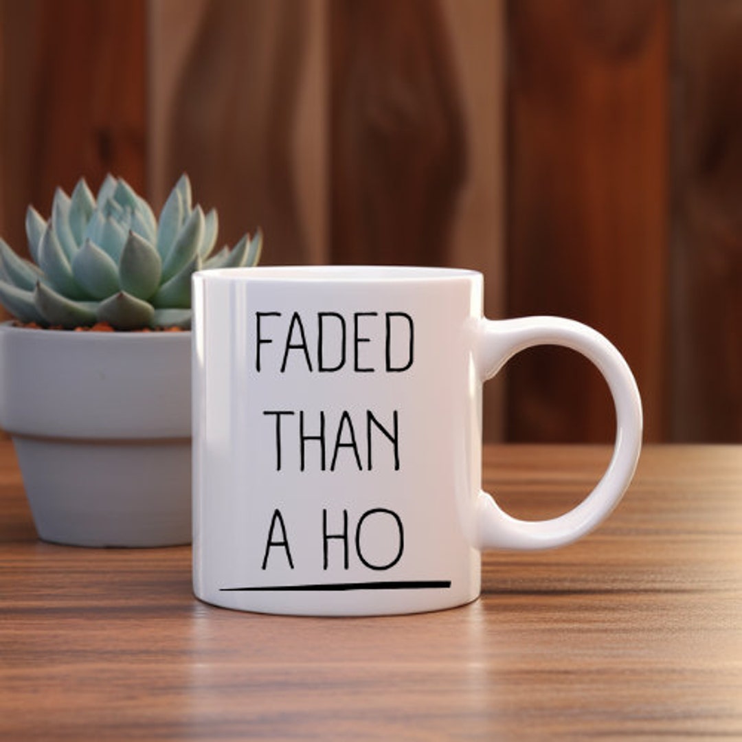 Faded Than A Ho Meme Mug, Gen Z, Funny Gift for Friend, Gift for ...