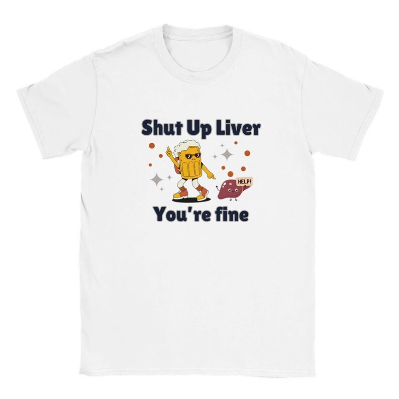 Shut up Liver You're Fine T-shirt | Funny Drinking Shirt | Beer Lover T ...