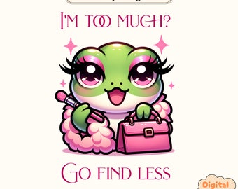 Im Too Much Go Find Less Boujee Frog Funny PNG Sublimation Design ...
