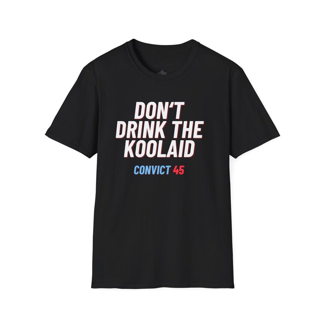 Don't Drink the Koolaid Election Year 2024 Convict 54 President Unisex ...