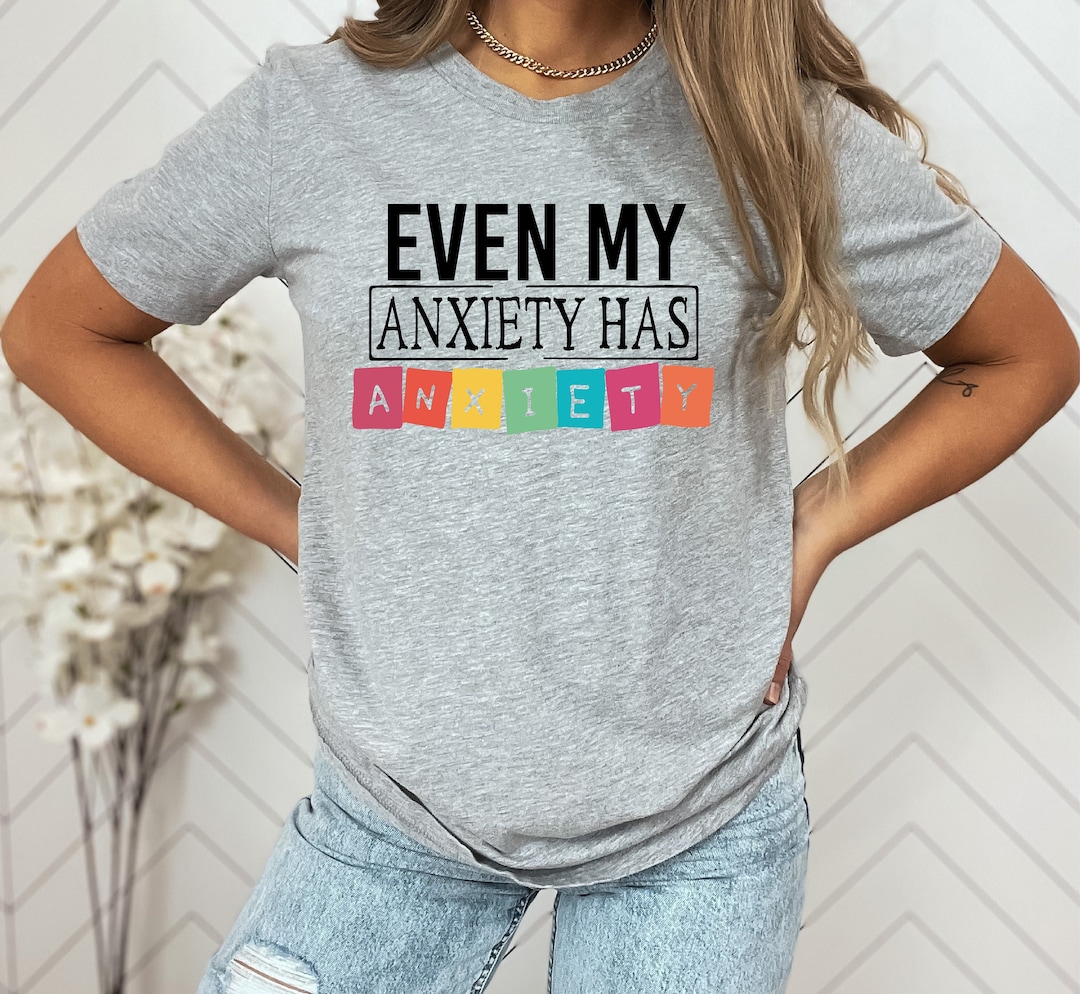 Even My Anxiety Has Anxiety Shirt,anxiety Tshirt,mental Health Tee,adhd ...