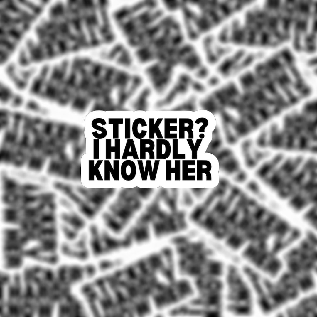 Sticker? I Hardly Know Her Vinyl Sticker | Funny Meme Sticker - Etsy