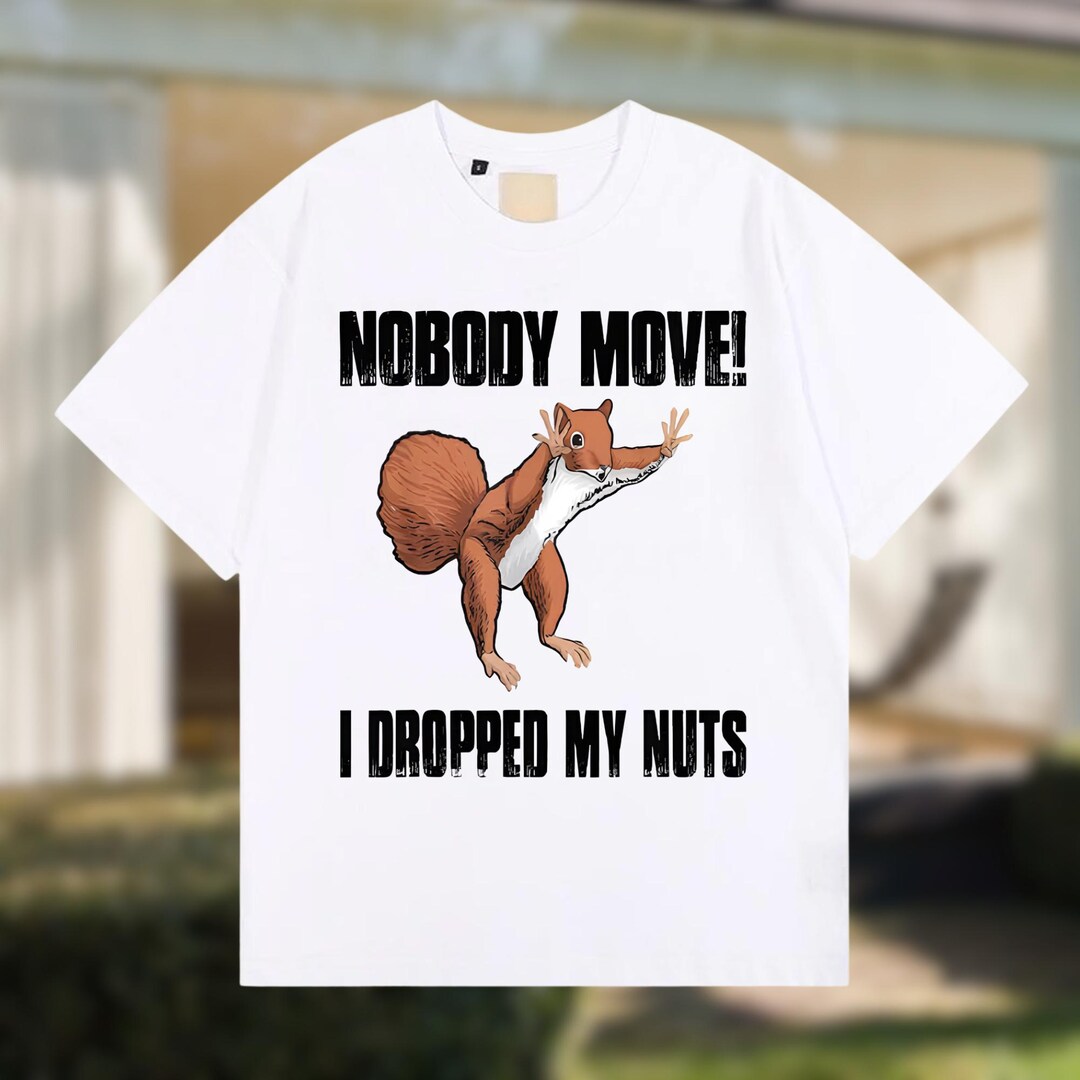 Squirrel Nobody Move I Dropped My Nuts Funny Tee Shirt, Adult Humor Tee ...