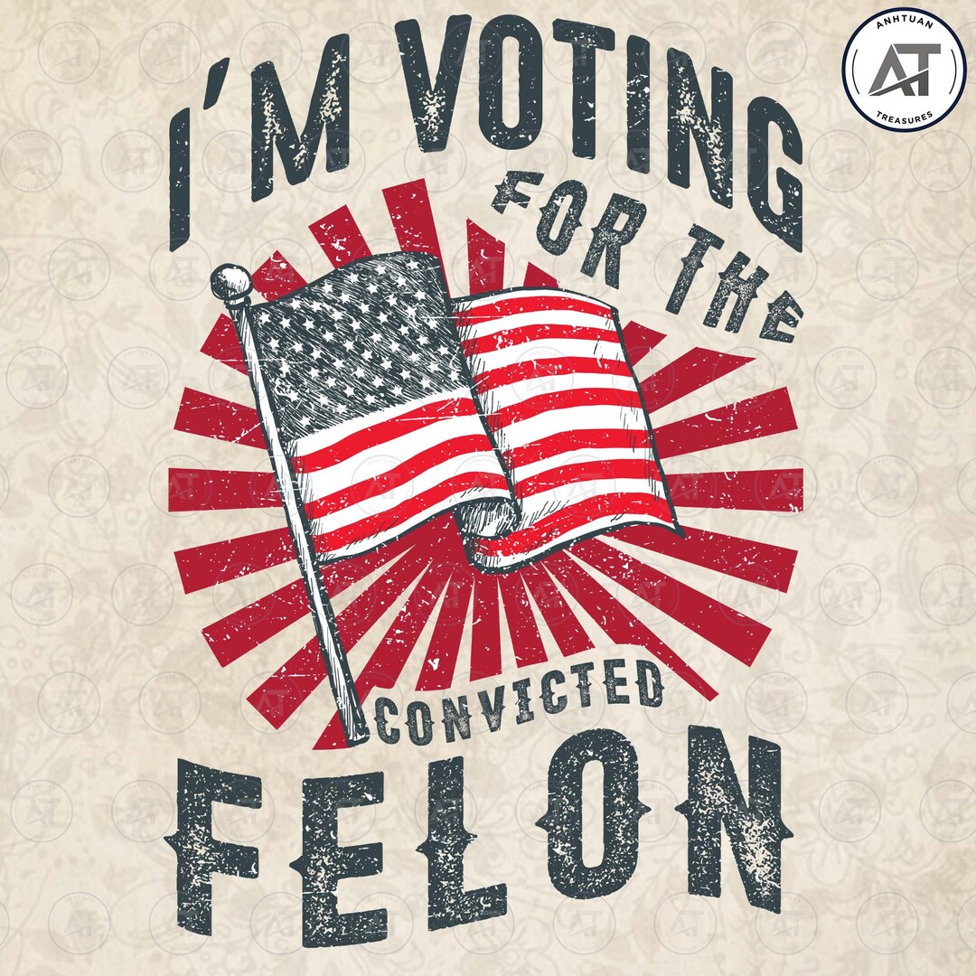 I'm Voting for the Felon Png, Trump Fight Png, Trump 2024 Png, Trump ...