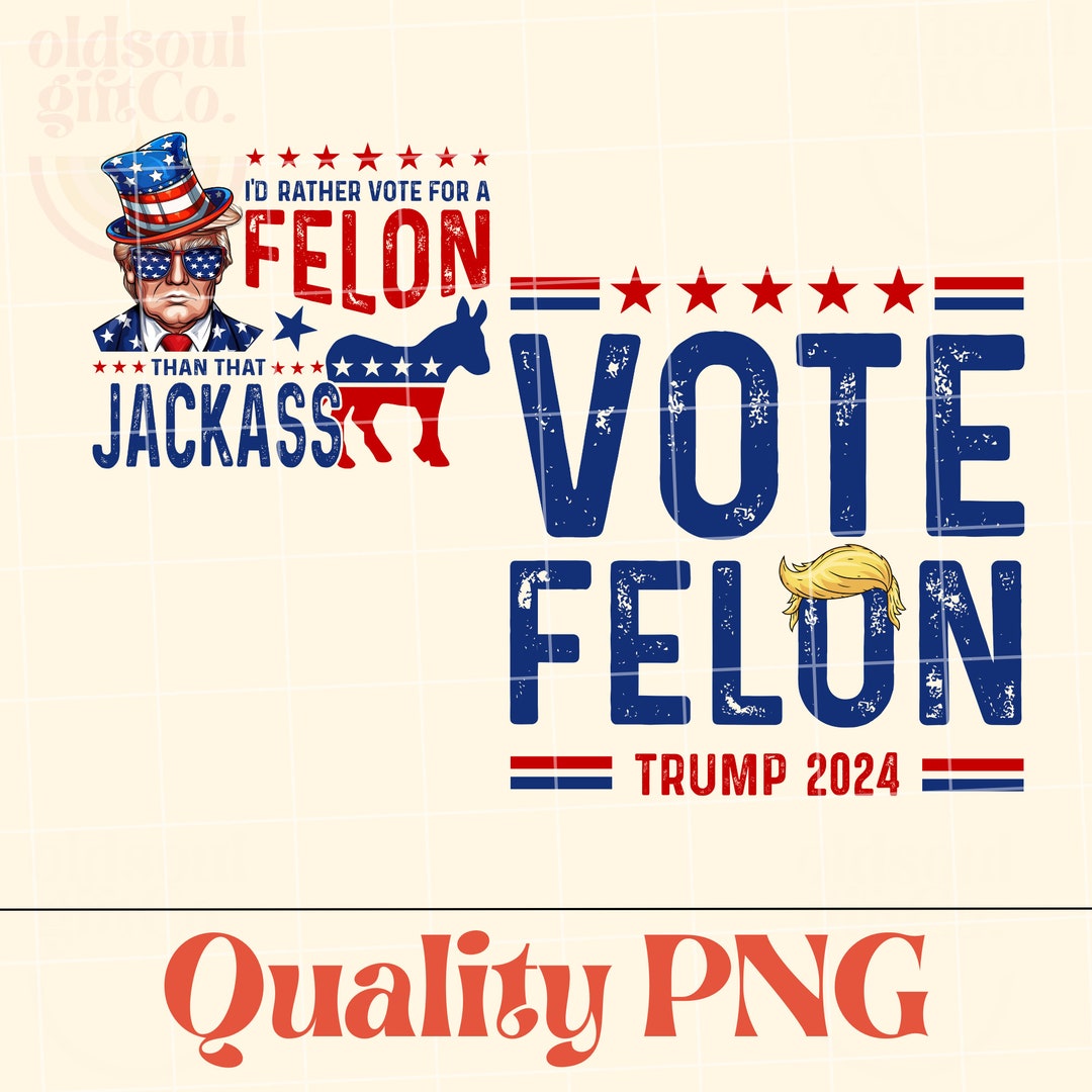 Felon Trump Png, I'm Voting for the Felon Png, Trump 2024 Png, Trump ...
