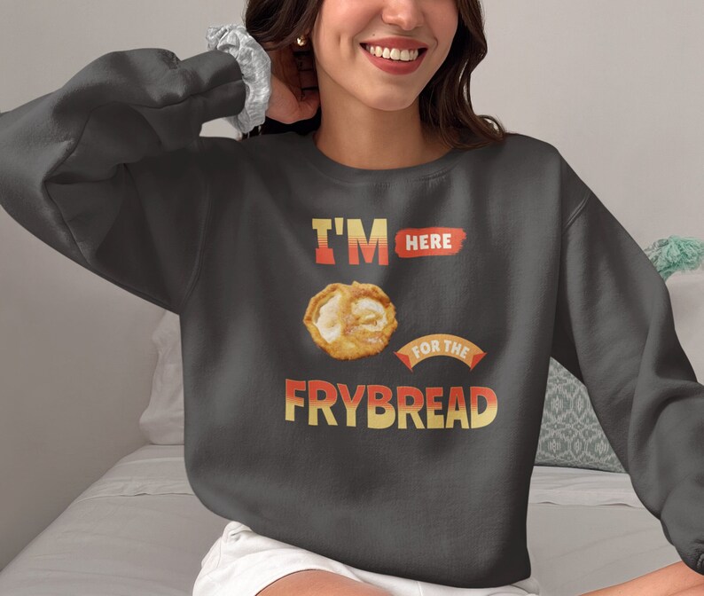 Funny Indigenous Sweatshirt, Frybread Crewneck,here for the Frybread ...