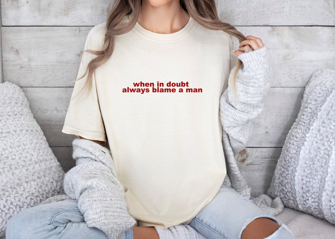 When in Doubt Always Blame A Man Graphic Baby Tee, Heavy Cotton, Iconic ...