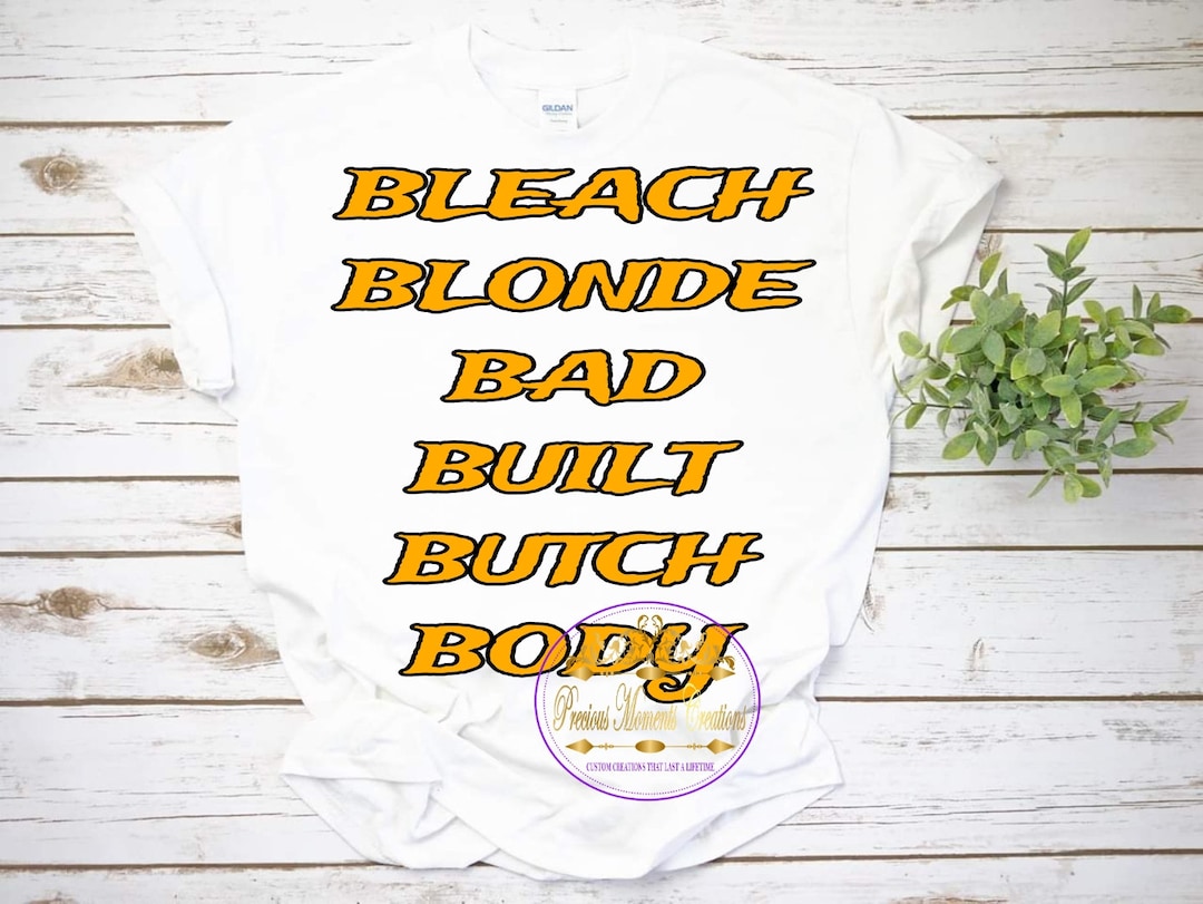 Bleach Blonde Bad Built Butch Body Funny T-shirt, Unisex Tee, Clap Back ...