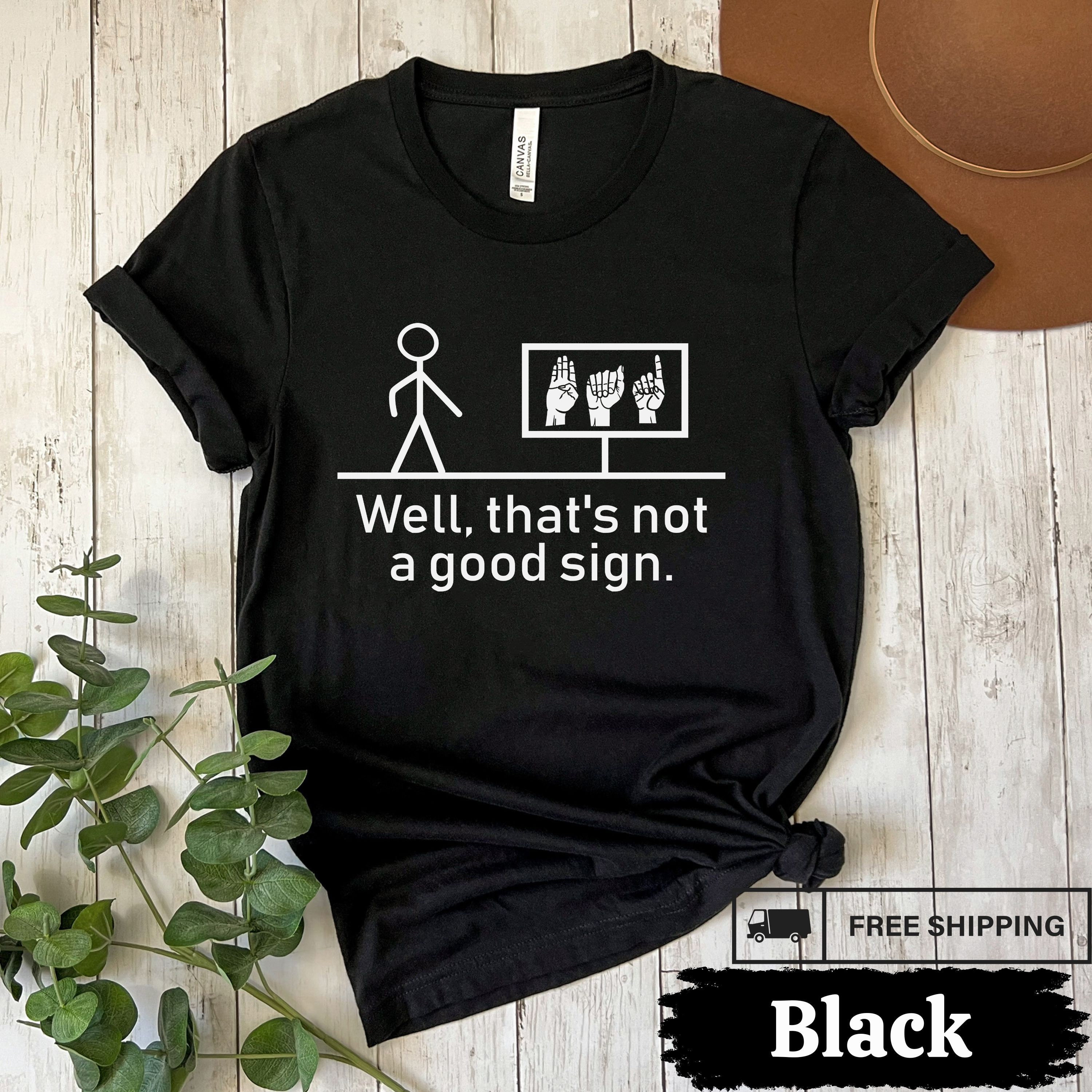 Well That's Not a Good Sign Sign Language Tee american Sign Language ...