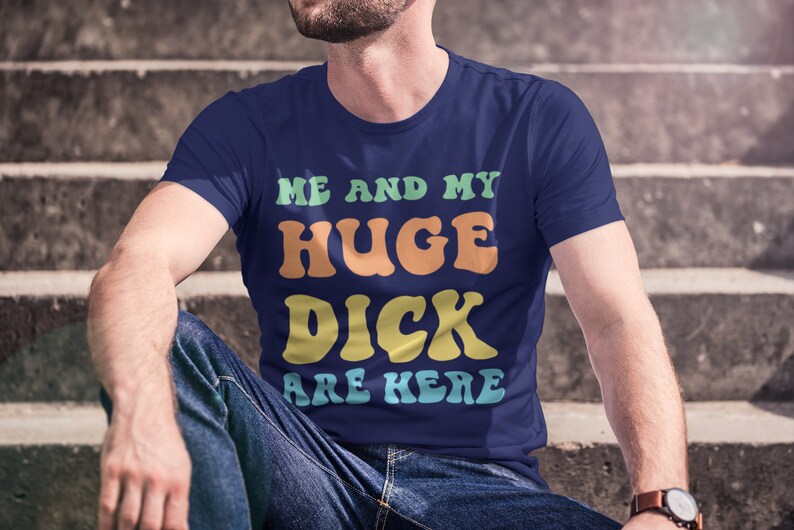 Huge Dick T Shirt Bick Cock Funny Retro T Shirt Big Penis Shirt Me And My Big Dick Funny Sexy