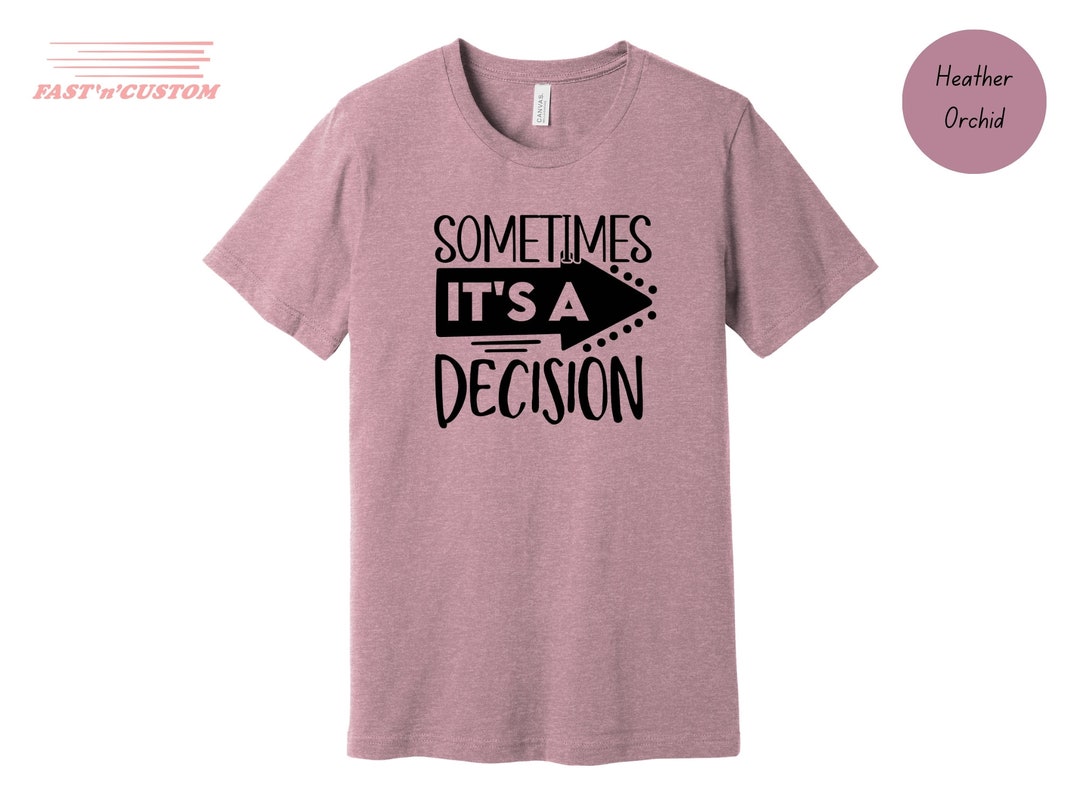 Sometimes Its A Decision T-shirt, Motivational T-shirts, Good Vibes ...