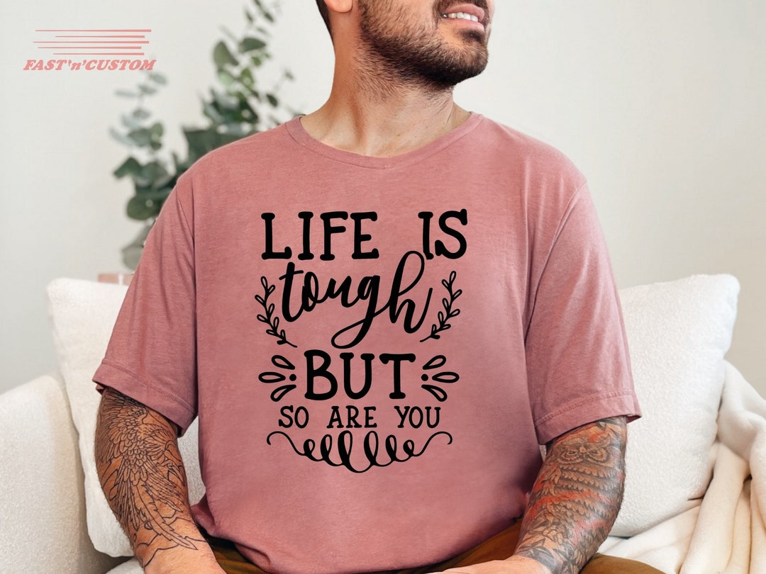 Life Is Tough But So Are You T Shirt Motivational T Shirts Positive