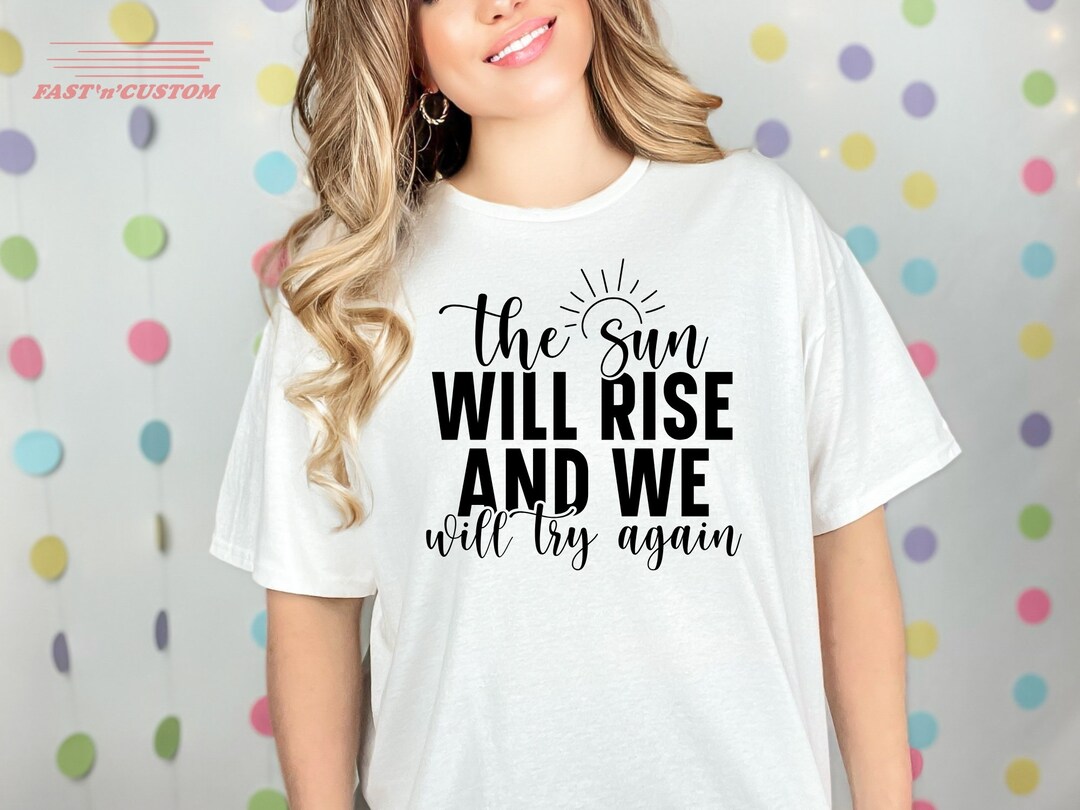 The Sun Will Rise and We Will Try Again T-shirt, Inspirational Shirt ...