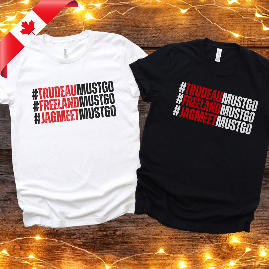 Justin Trudeau Shirt Trudeau Must Go Political T-shirt Freeland Jagmeet ...