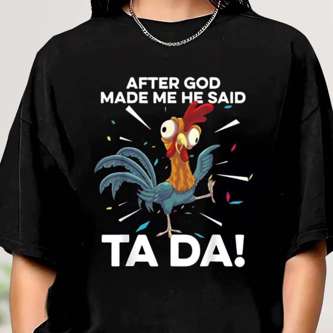 After God Made Me He Said Ta Da Chicken Funny Chickens T Shirt, Funny ...
