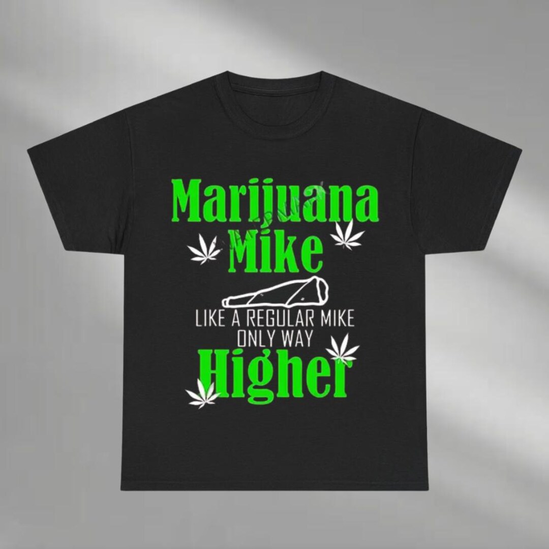 Marijuana Mike Like A Regular Mike Only Way Higher Shirt, Funny Mike ...