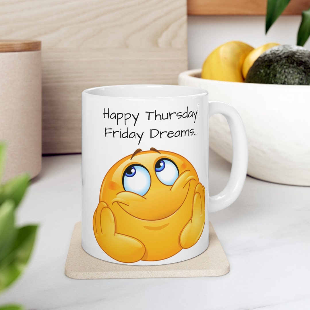 Happy Thursday Mug and Friday Dreams, Dreaming of the Weekend and a ...