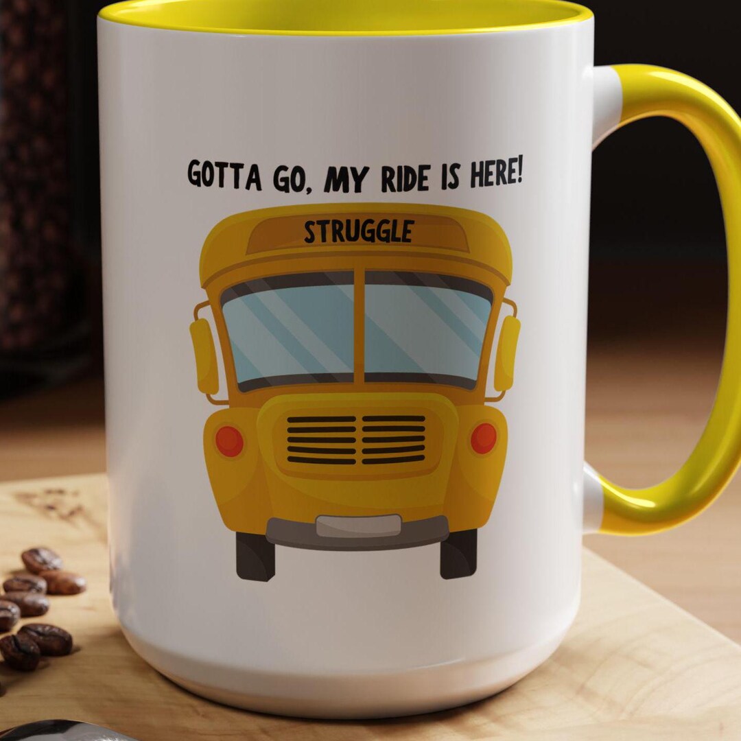 Struggle Bus Mug - 'gotta Go, My Ride is Here' Funny Coffee Cup ...