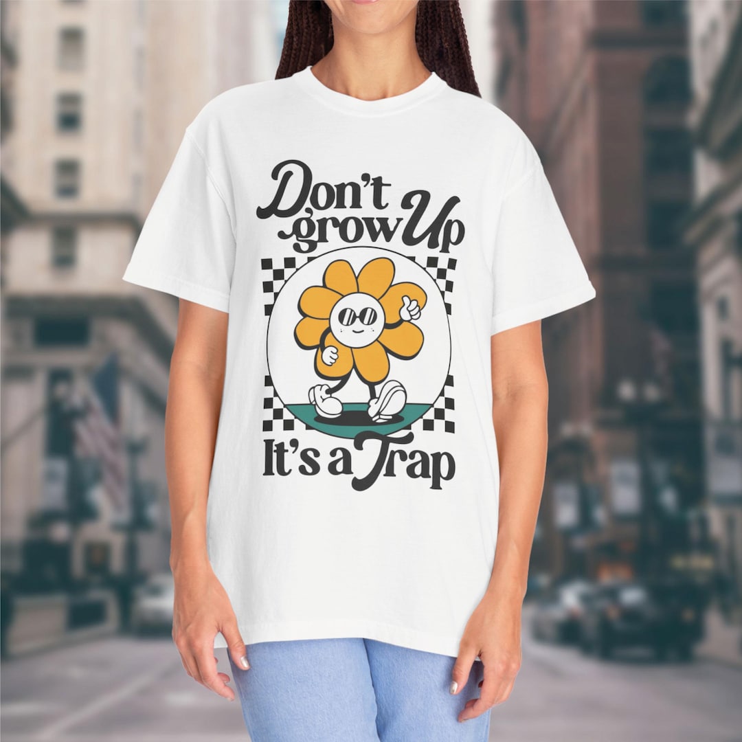 Don't Grow up It's a Trap Shirt, Funny Shirt, Graphic Shirt, Positive ...