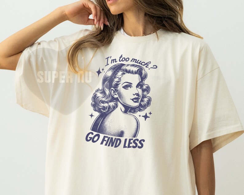 I'm Too Much Go Find Less PNG, Funny Retro Meme Graphic Printable, POD ...