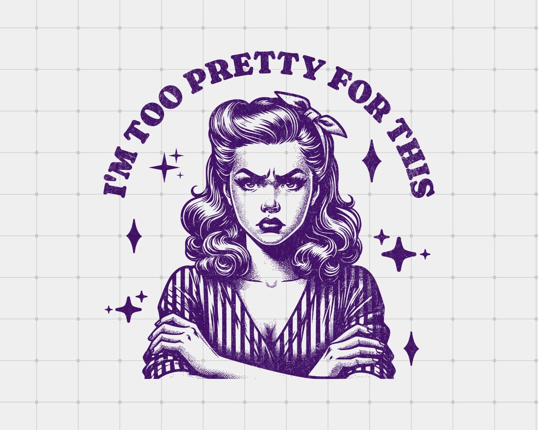 I'm Too Pretty for This PNG, Funny Retro Illustration Meme Graphic ...