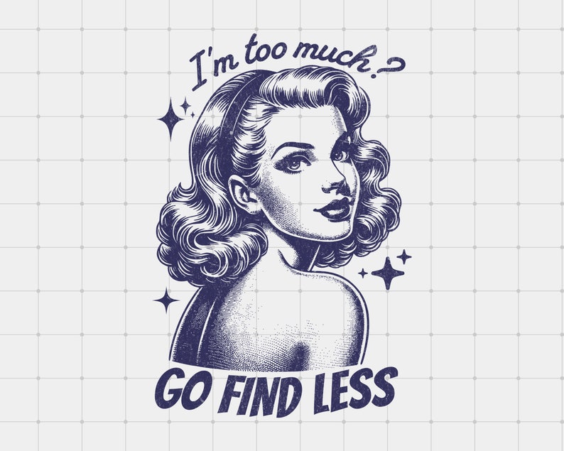 I'm Too Much Go Find Less PNG, Funny Retro Meme Graphic Printable, POD ...