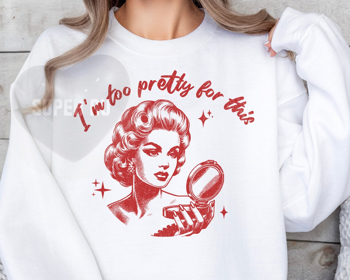 I'm Too Pretty for This PNG, Funny Retro Woman Graphic Printable, POD ...