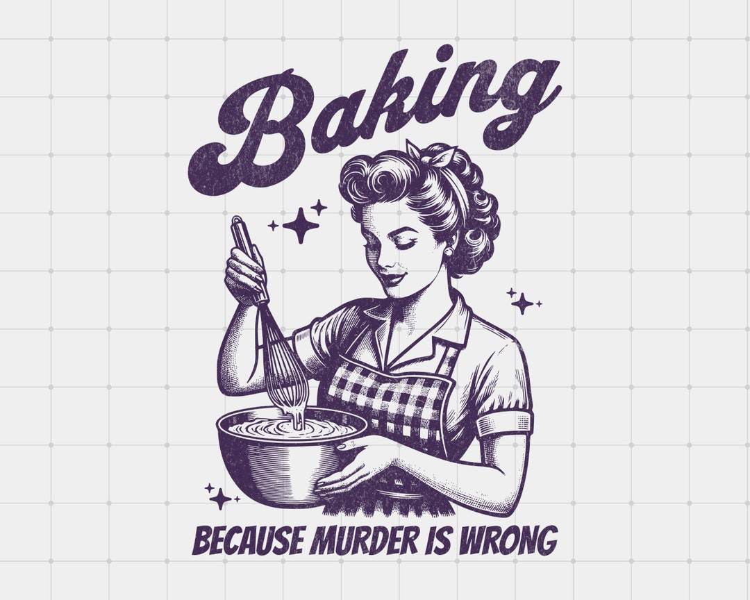 Baking Because Murder is Wrong PNG, Funny Retro Housewife Graphic ...