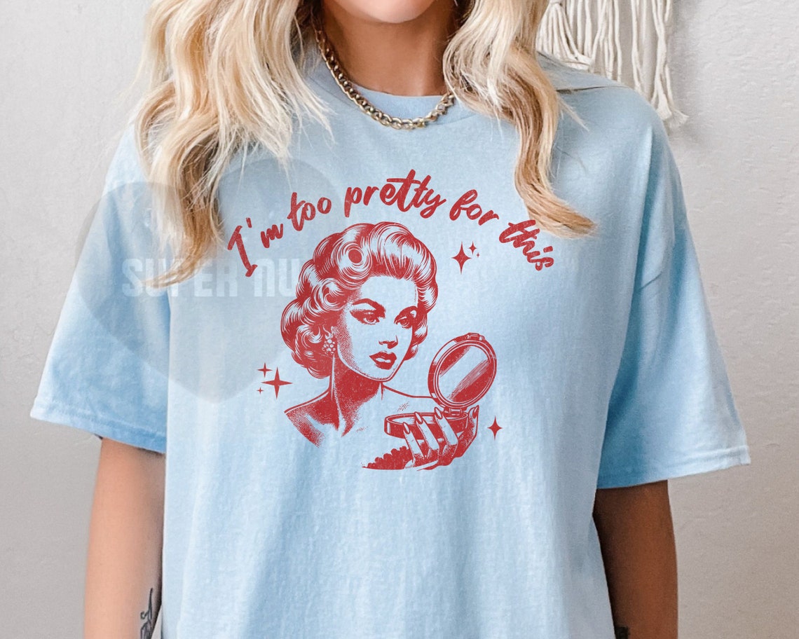 I'm Too Pretty for This PNG, Funny Retro Woman Graphic Printable, POD ...