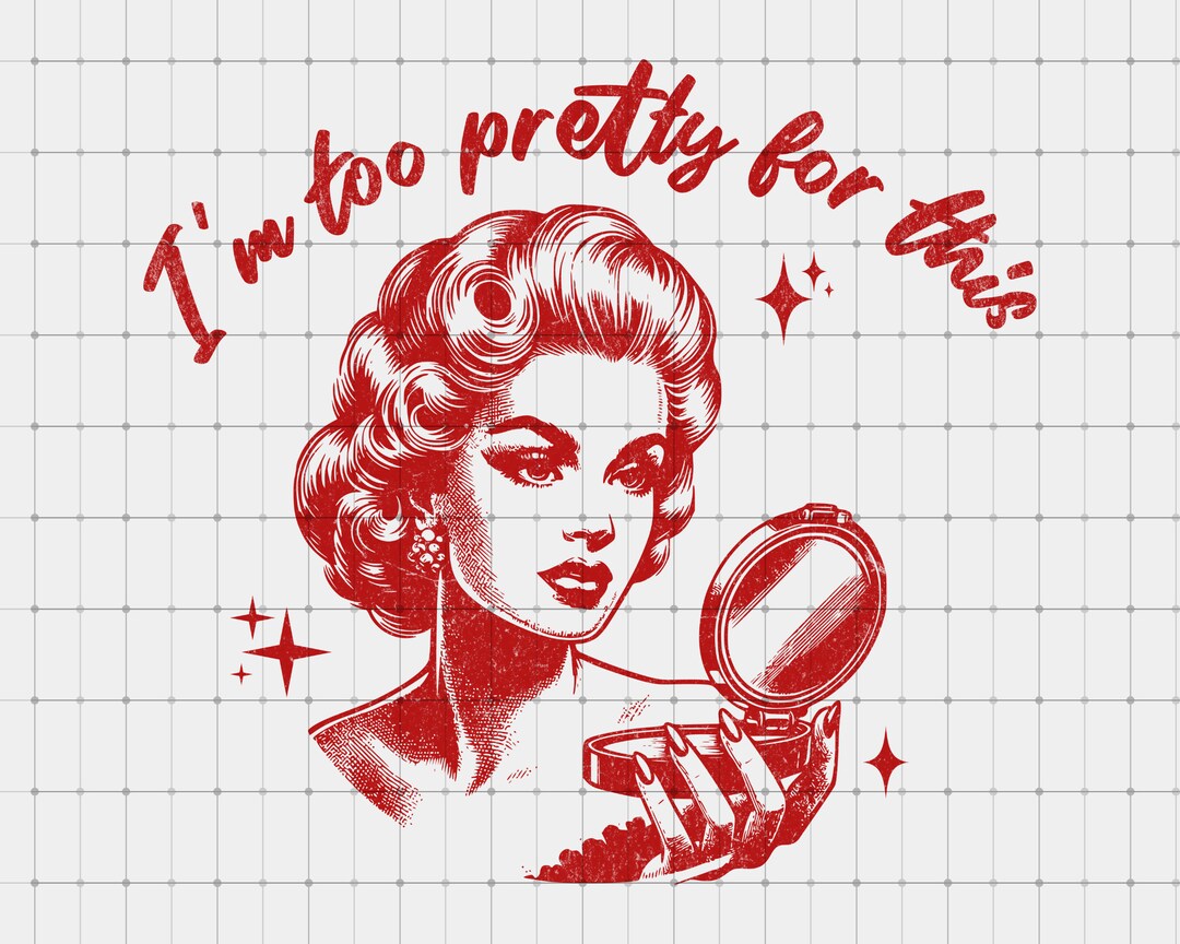 I'm Too Pretty for This PNG, Funny Retro Woman Graphic Printable, POD ...