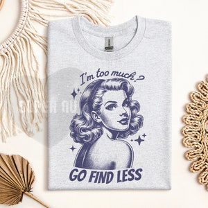 I'm Too Much? Go Find Less PNG, Funny Retro Meme Graphic Printable, POD ...