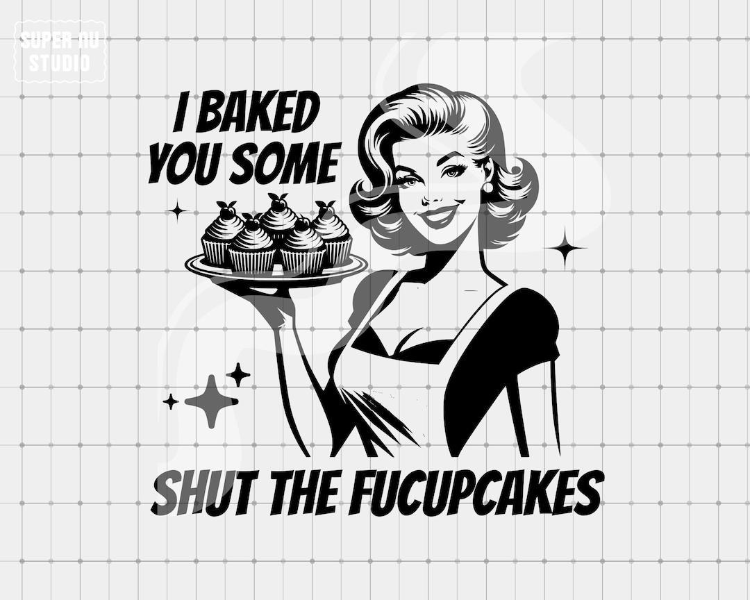 I Baked You Some Shut the Fucupcakes SVG/PNG, Funny Retro Graphic ...