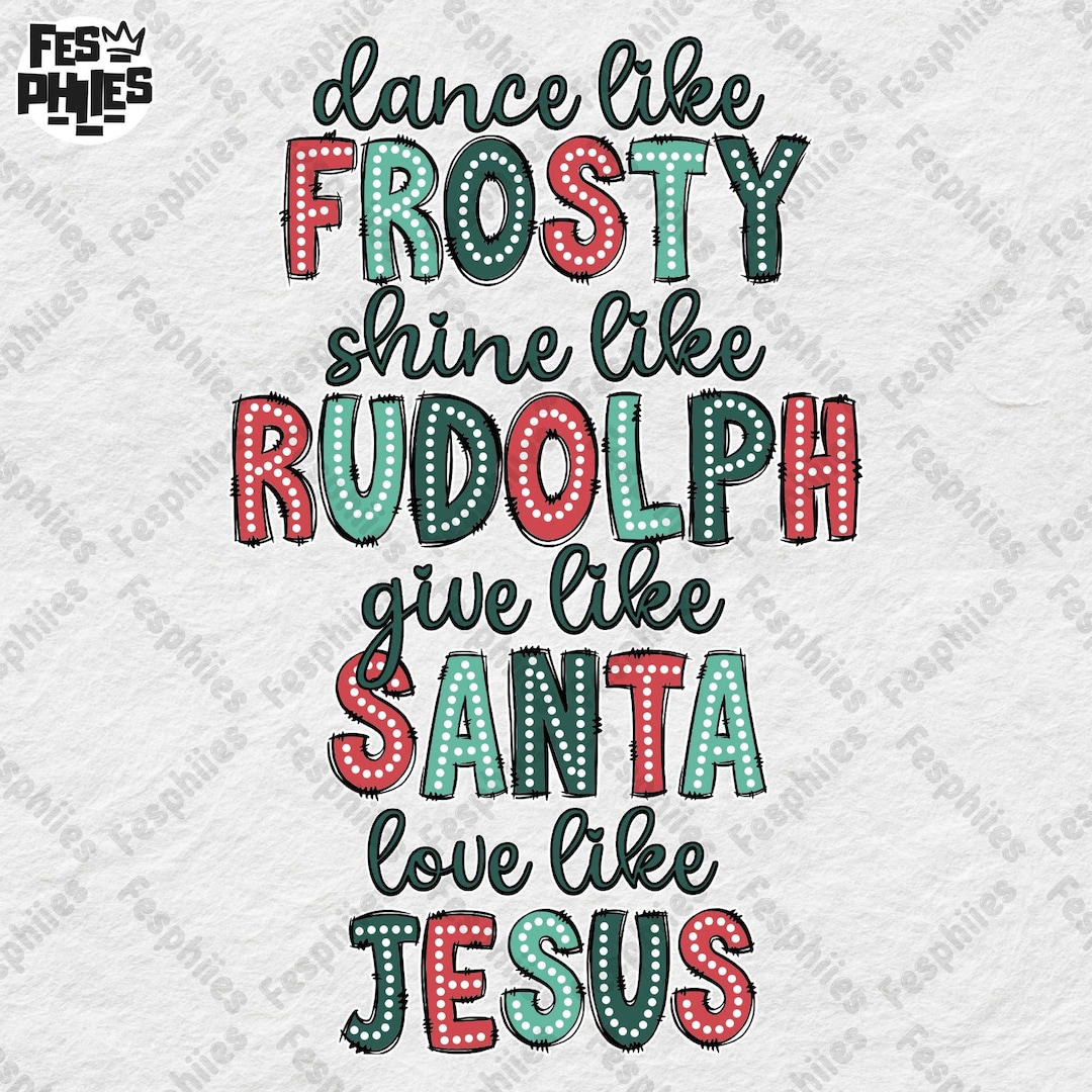 Dance Like Frosty Shine Like Rudolph Give Like Santa Love Like Jesus ...