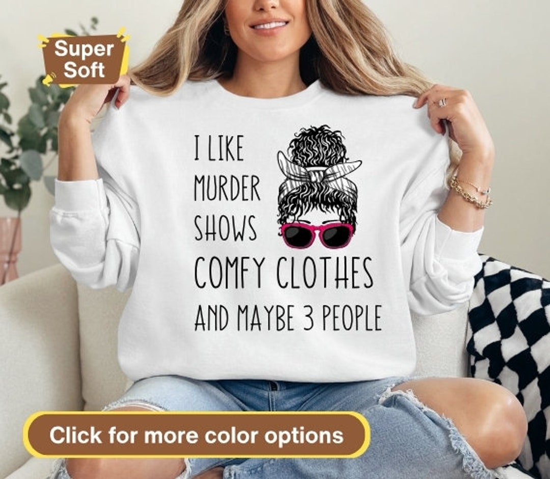 I Like Murder Shows Comfy Clothes and Maybe 3 People Sweatshirt, True ...