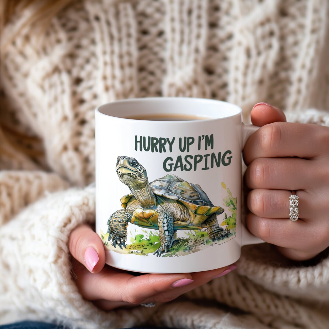 Funny Tortoise Mug: "hurry up I'm Gasping" Ceramic Coffee Cup - Etsy