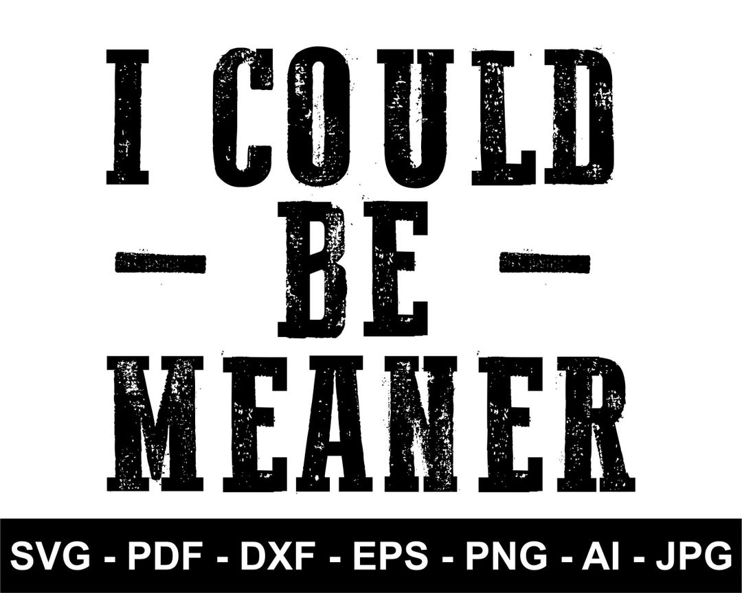 I Could Be Meaner Svg, Mean Friend Svg, Sarcastic Svg, Funny Parent Svg ...